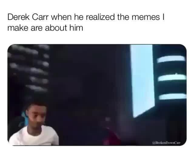 Derek Carr when he realized the memes I make are about him - iFunny