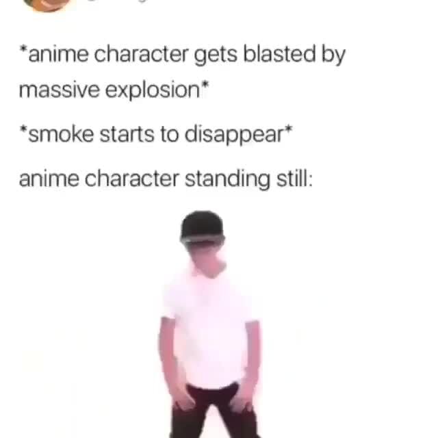 *anime character gets blasted by massive explosion* *smoke starts to ...