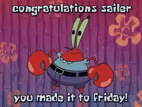Congratulations sailer you made it to Friday! - iFunny