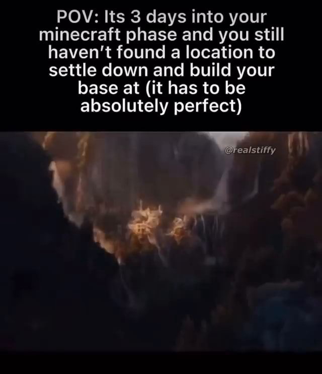 POV: Its 3 days into your minecraft phase and you still haven't found a ...