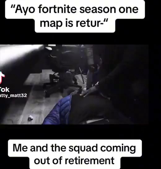 "Ayo fortnite season one map is retur-" 'ok itty_matt32 Me and the ...