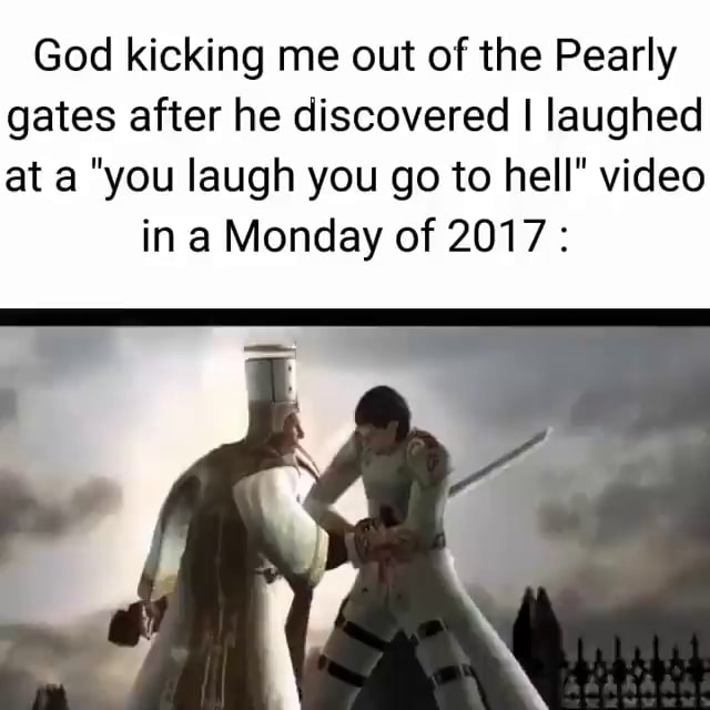 God kicking me out of the Pearly gates after he discovered I laughed at ...