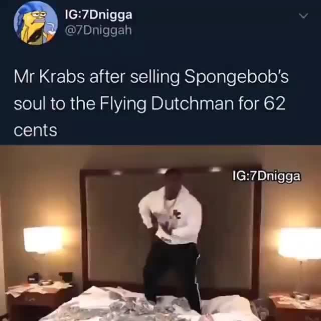 Mr Krabs after selling Spongebob's soul to the Flying Dutchman for 62 ...
