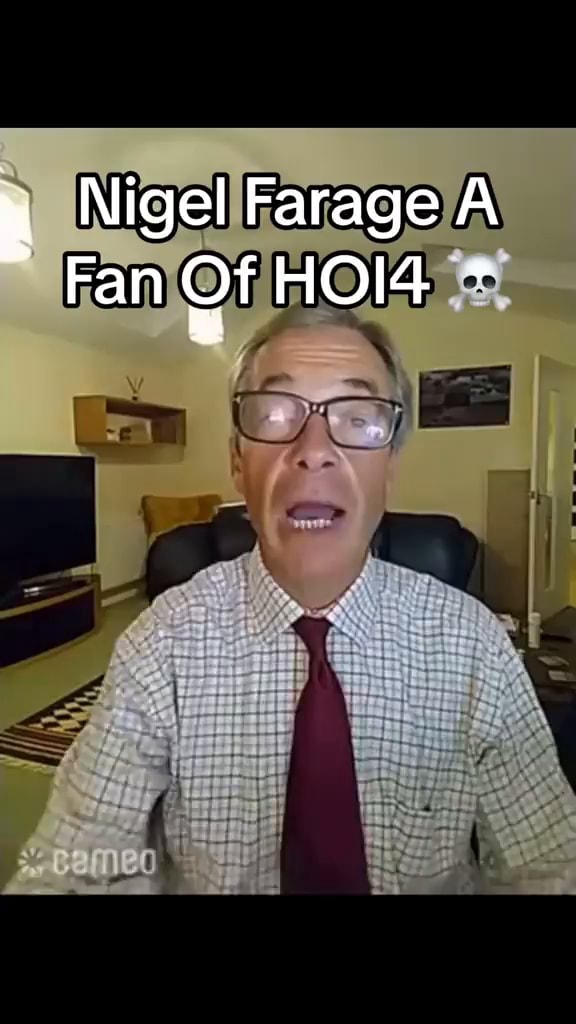 Nigel Farage A Fan Of HOI4 * - iFunny