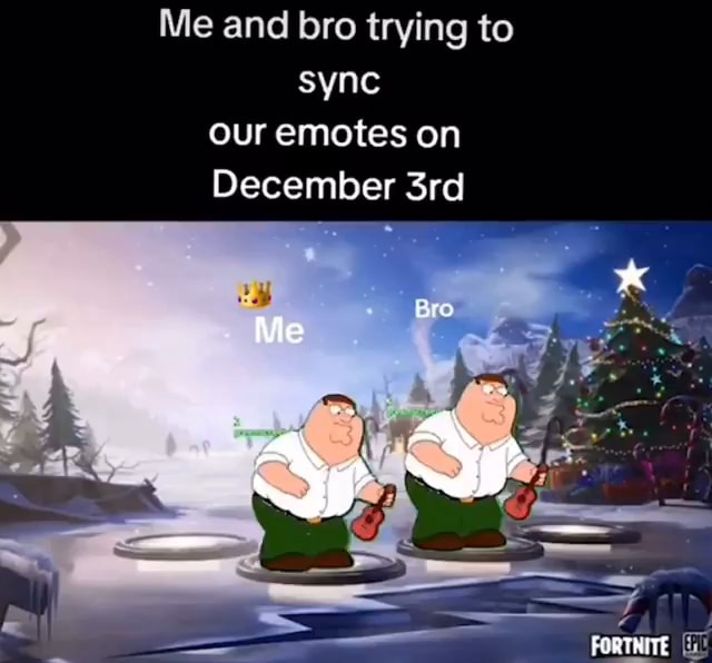 Me and bro trying to sync our emotes on December FORTAITE - iFunny