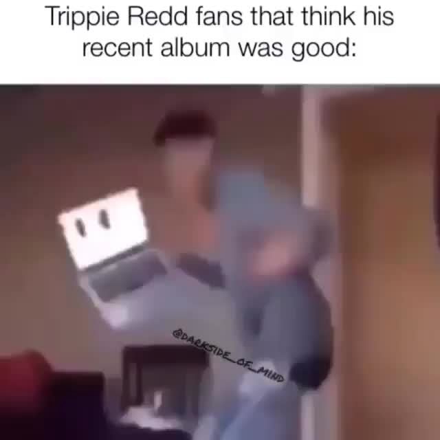 Trippie Redd fans that think his recent album was good: - iFunny