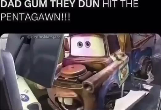 DAD GUM THEY DUN HiT THE PENTAGAWN!!! - iFunny