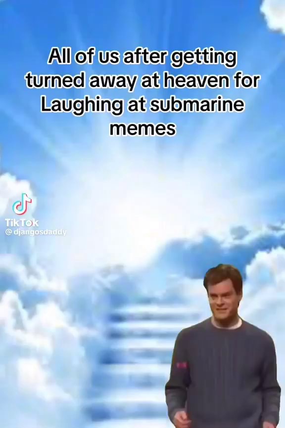 Us gating) turned away atiheaven for, Laughing at submarine memes - iFunny