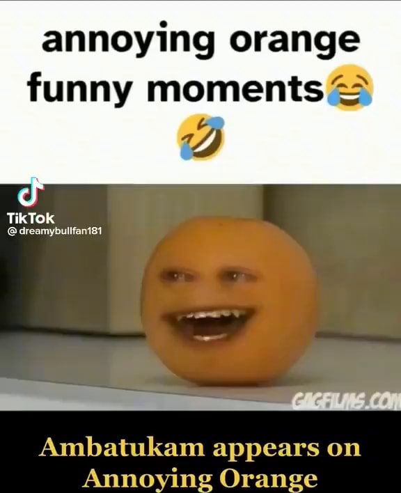 Annoying orange funny moments TikTok @ dreamybullfant81 CON Ambatukam ...