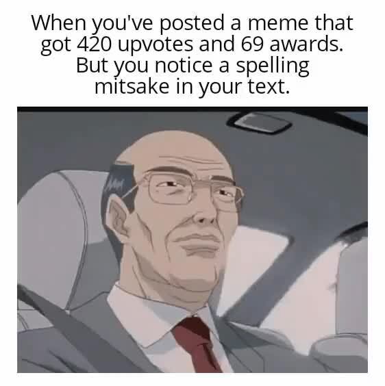 When you've posted a meme that got 420 upvotes and 69 awards. But you ...