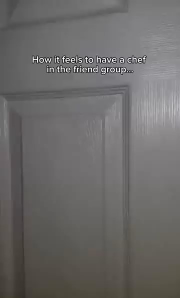 How it feels to have a chef in the friend) graup - iFunny