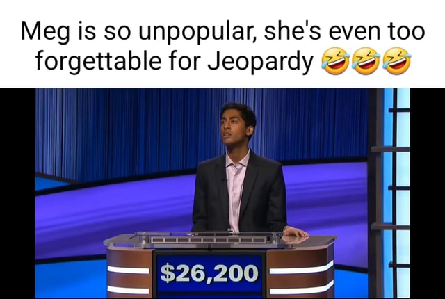 Meg is so unpopular, she's even too forgettable for Jeopardy www ...
