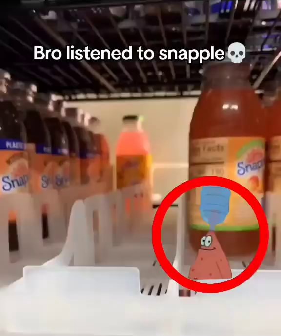 Bro listened to snapple - iFunny