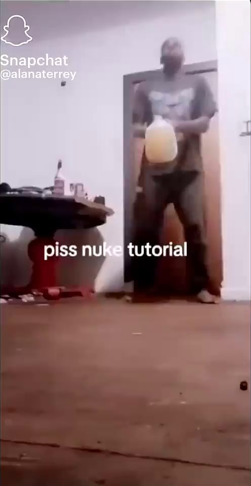 Snapchat @alanaterrey piss nuke tutorial - iFunny