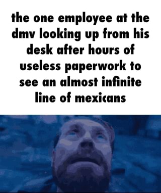The one employee at the dmv looking up from his desk after hours of ...
