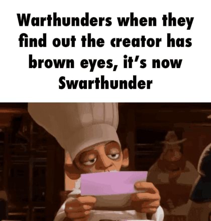 Warthunders when they find out the creator has brown eyes, it's now ...