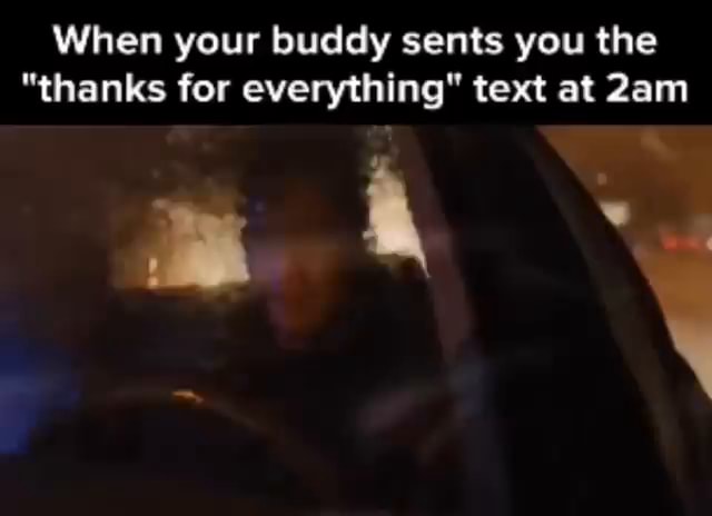 When your buddy sents you the "thanks for everything" text at - iFunny