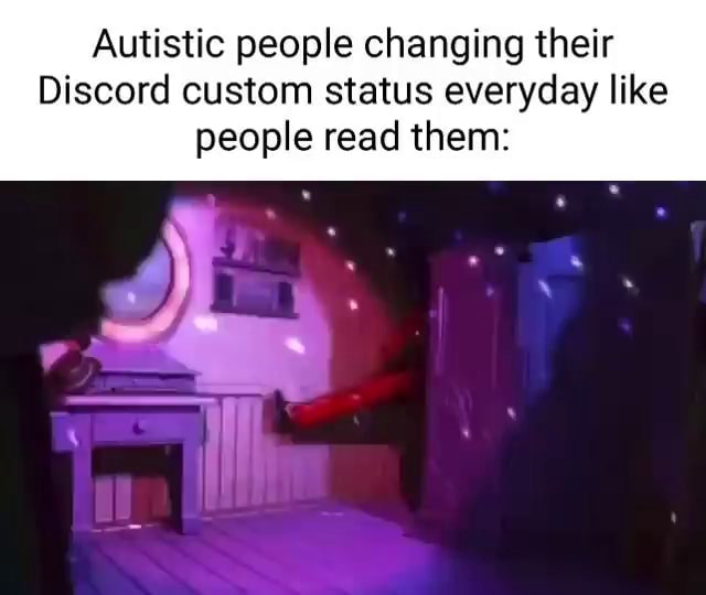 Autistic people changing their Discord custom status everyday like ...