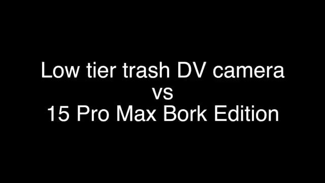 Low tier trash DV camera vs 15 Pro Max Bork Edition - iFunny
