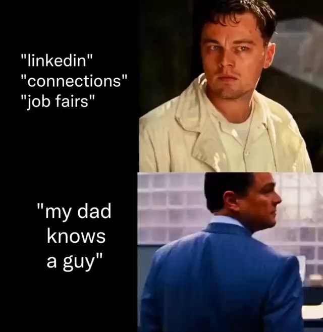 "linkedin" "connections" "job fairs" "my dad knows a guy" - iFunny