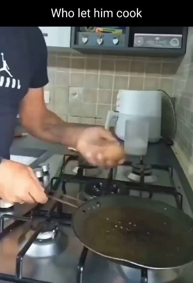 Who let him cook - iFunny