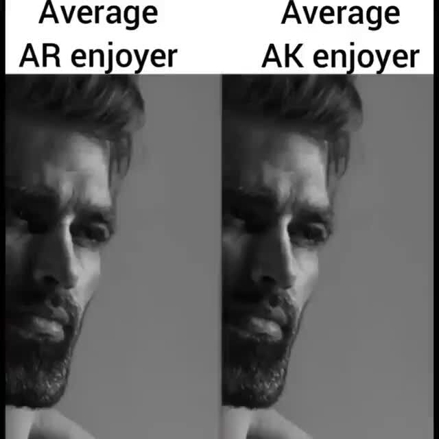 Average Average AR enjoyer AK enjoyer - iFunny