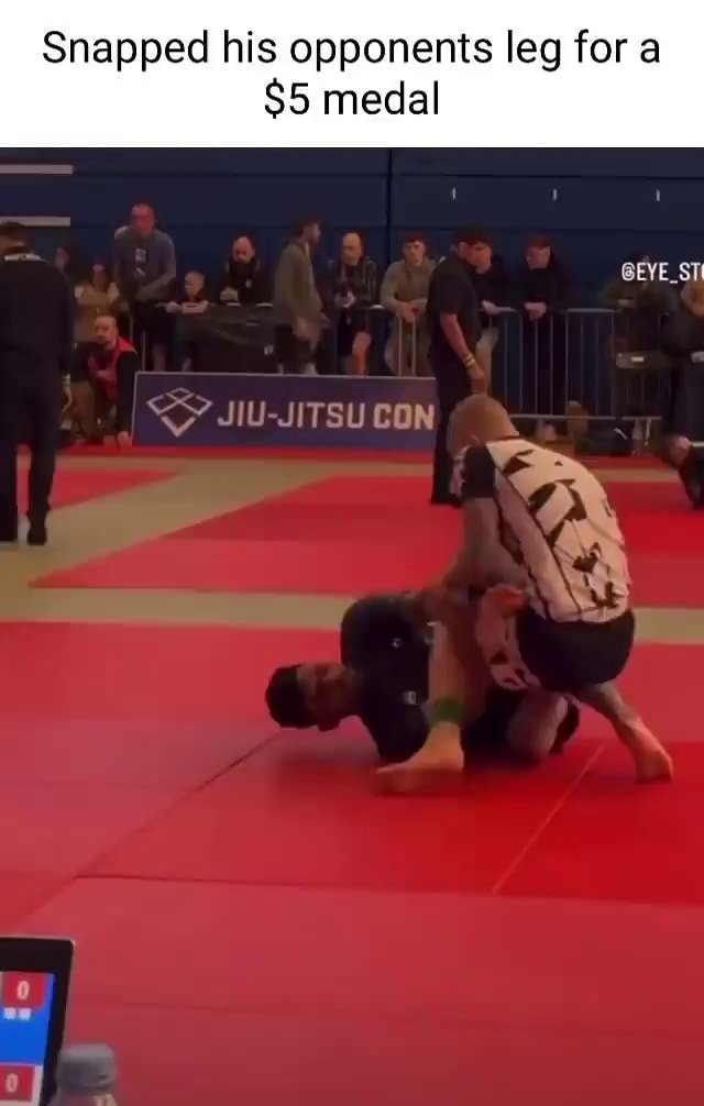 Snapped his opponents leg for a $5 medal GEYE_ST CON al - iFunny
