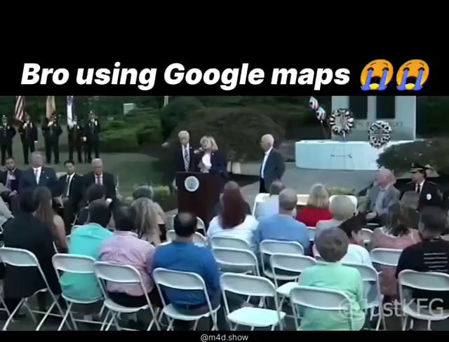 Bro using Google maps - iFunny