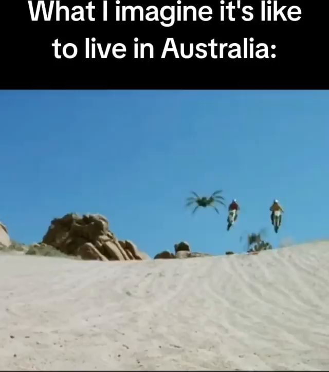 What I imagine it's like to live in Australia: WW - iFunny
