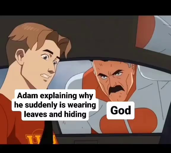 Adam explaining why he suddenly is wearing leaves and hiding God - iFunny