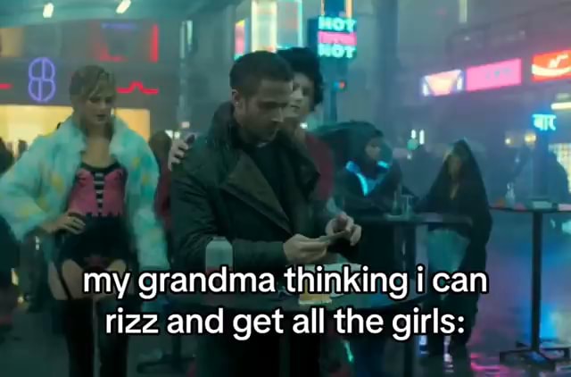 My grandma thinking can rizz and get all the girls: - iFunny
