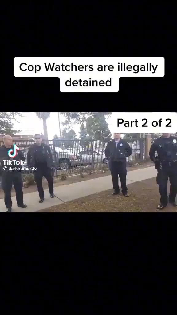 Police Memes - Cop Watchers are illegally detained Part 2 of 2 - iFunny