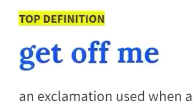 TOP DEFINITION get off me an exclamation used when a - iFunny