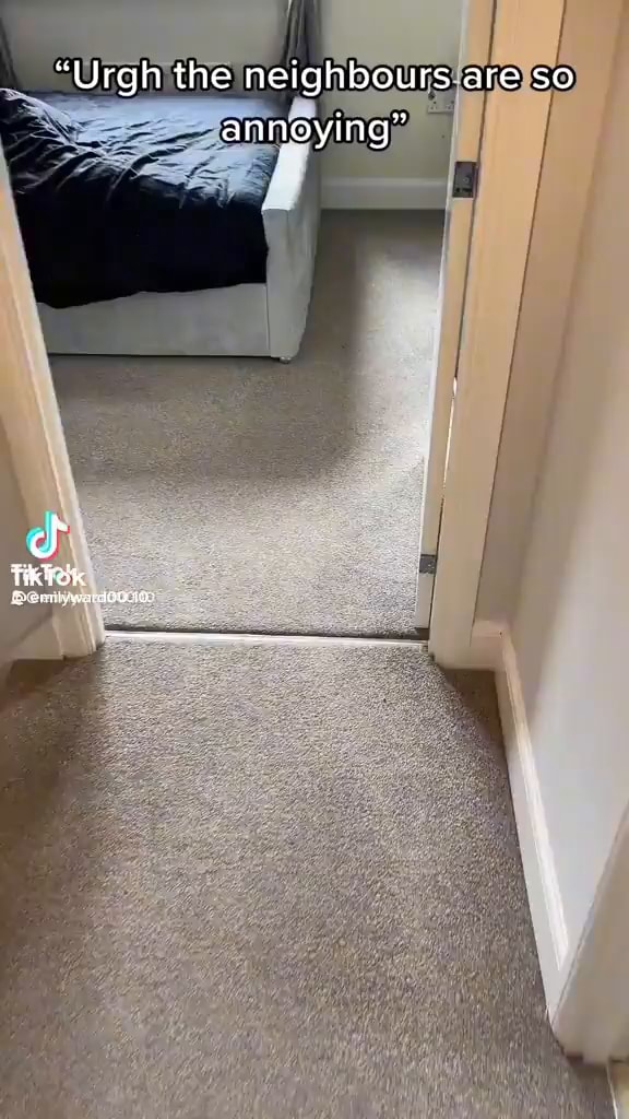 "Urgh the neighbours are so annoying" - iFunny