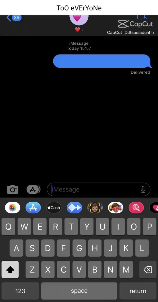 ToO eVErYoNe LN CapCut CapCut ID: duhhh iMessage Today 15 57 Delivered @ @ 123 space return - iFunny