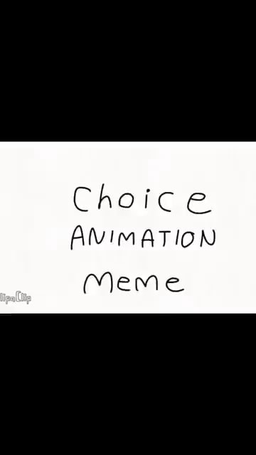 Choice ANIMATION Meme - iFunny