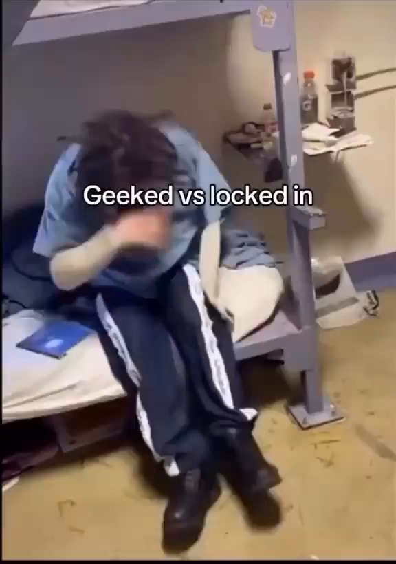 Geeked vs locked in - iFunny