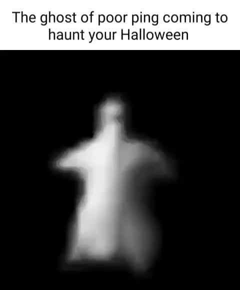 The ghost of poor ping coming to haunt your Halloween - iFunny