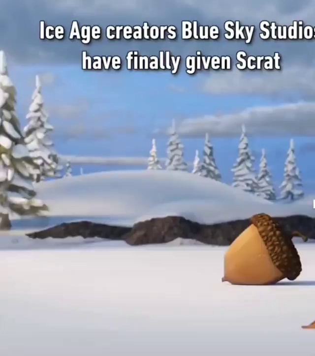 Ice Age creators Blue Sky Studio have finally given Scrat - iFunny