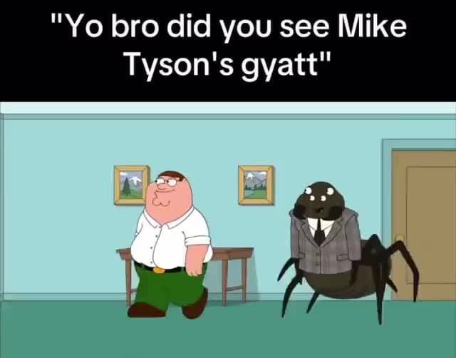 "Yo bro did you see Mike Tyson's gyatt" - iFunny