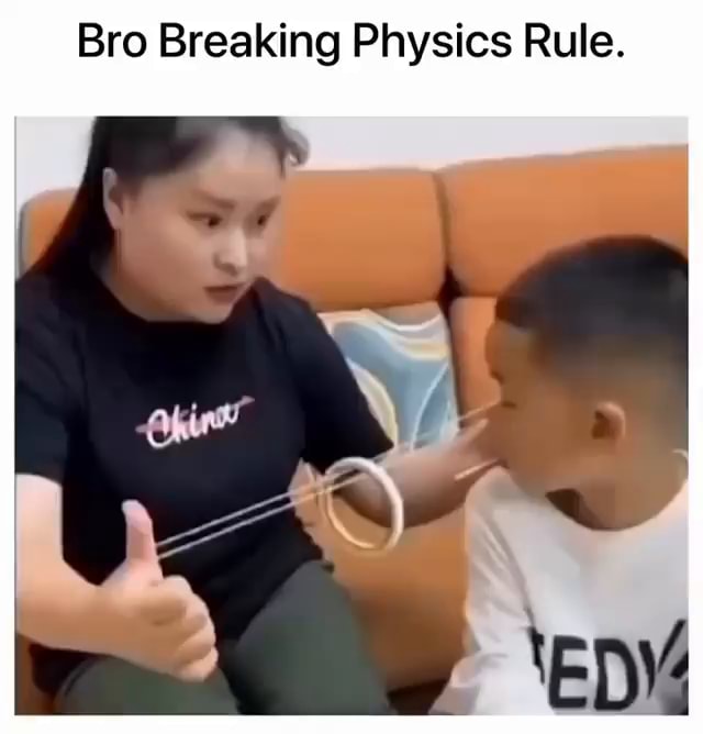 Bro Breaking Physics Rule. - iFunny