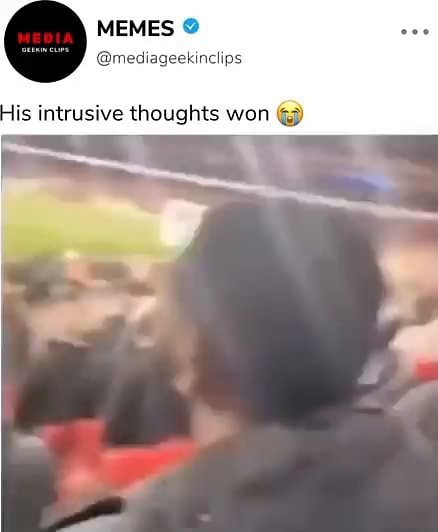MEMES @mediageekinclips is intrusive thoughts won gy - iFunny