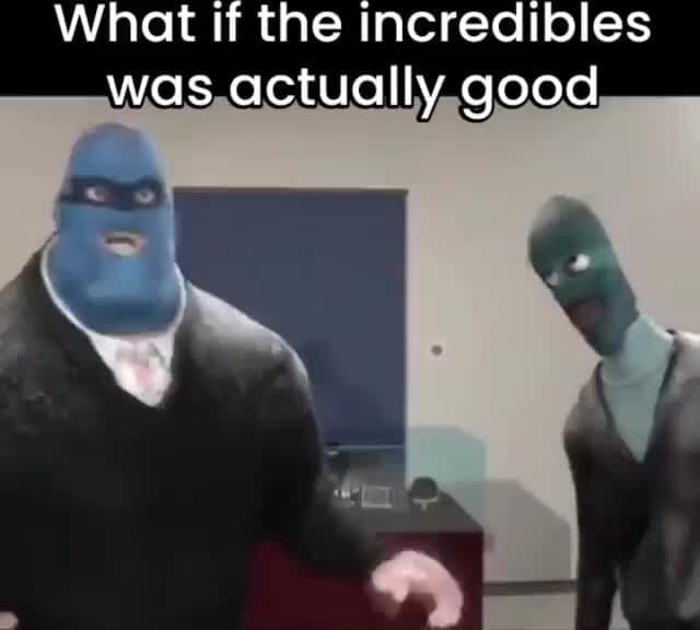 What If The Incredibles Was Actually Good Ifunny