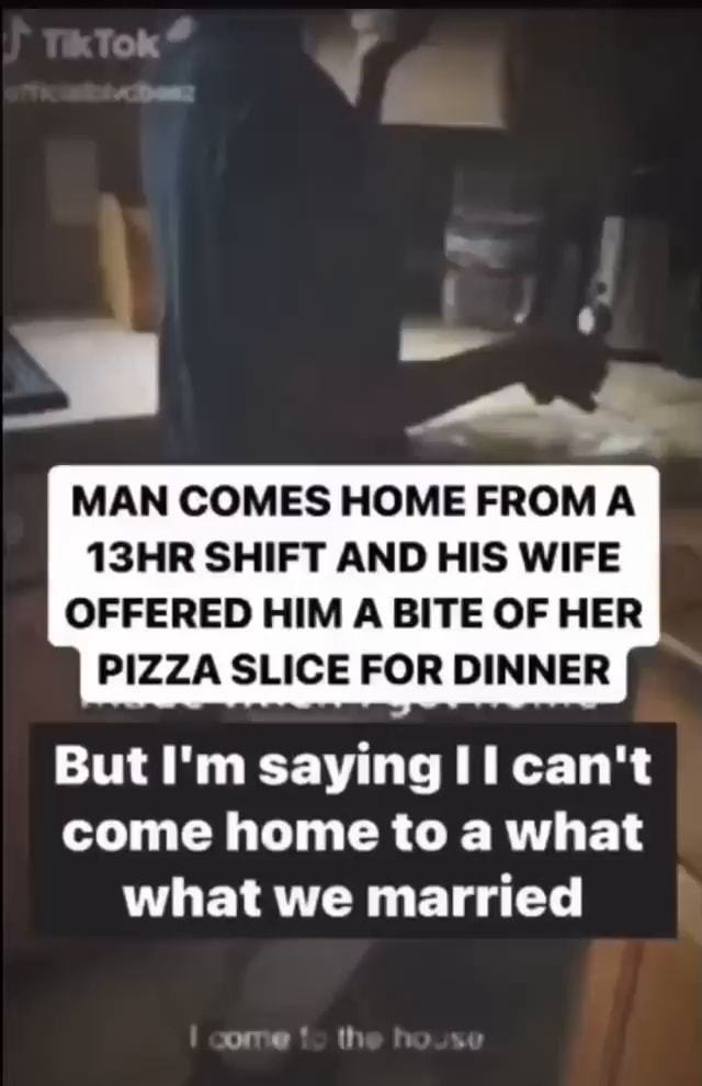 MAN COMES HOME FROM A 13HR SHIFT AND HIS WIFE OFFERED HIM A BITE OF HER ...
