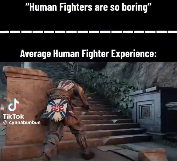"Human Fighters are so boring" Average Human Fighter Experience: cf ...
