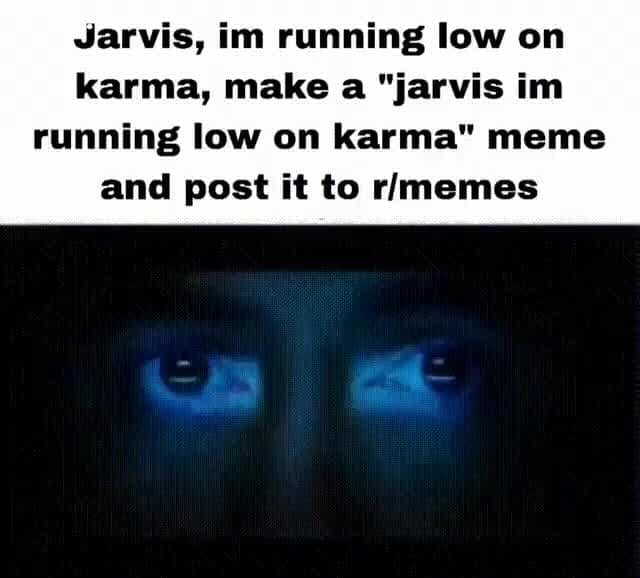 Jarvis, im running low on karma, make a "jarvis im running low on karma ...