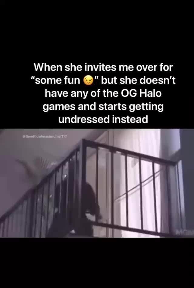 When she invites me over for "some fun but she doesn't have any of the ...