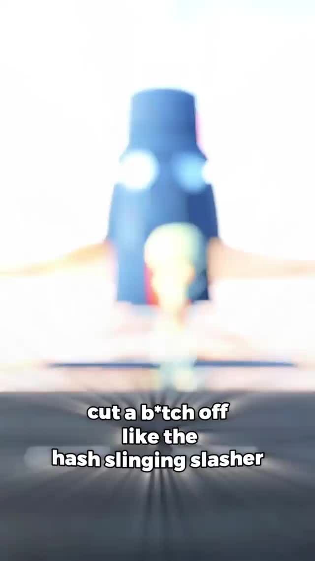 Cut a b*tch off like the hash slinging slasher - iFunny