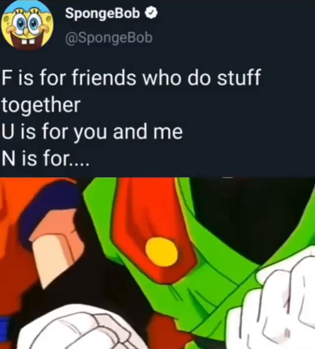 SpongeBob @SpongeBob F is for friends who do stuff together U is for ...
