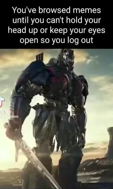 You've browsed memes until you can't hold your head up or keep your ...